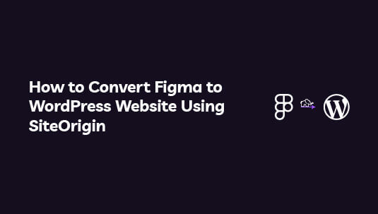How to Convert Figma to WordPress Website Using SiteOrigin