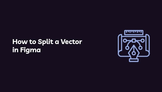 How to Split a Vector in Figma: 5 Simple & Quick Methods